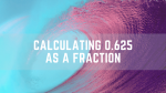 Easily Calculate 0.625 As A Fraction In The Simplest Form | Science Trends